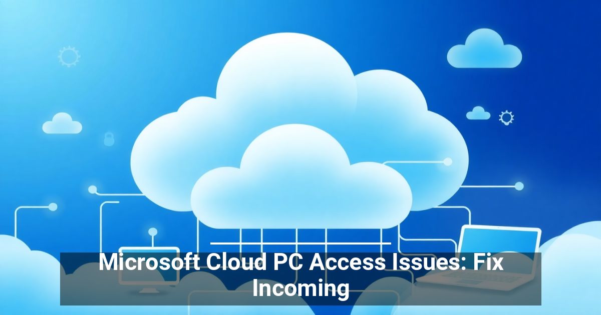 Microsoft Cloud PC Access Issues: Fix Incoming - DataCorps Technology ...